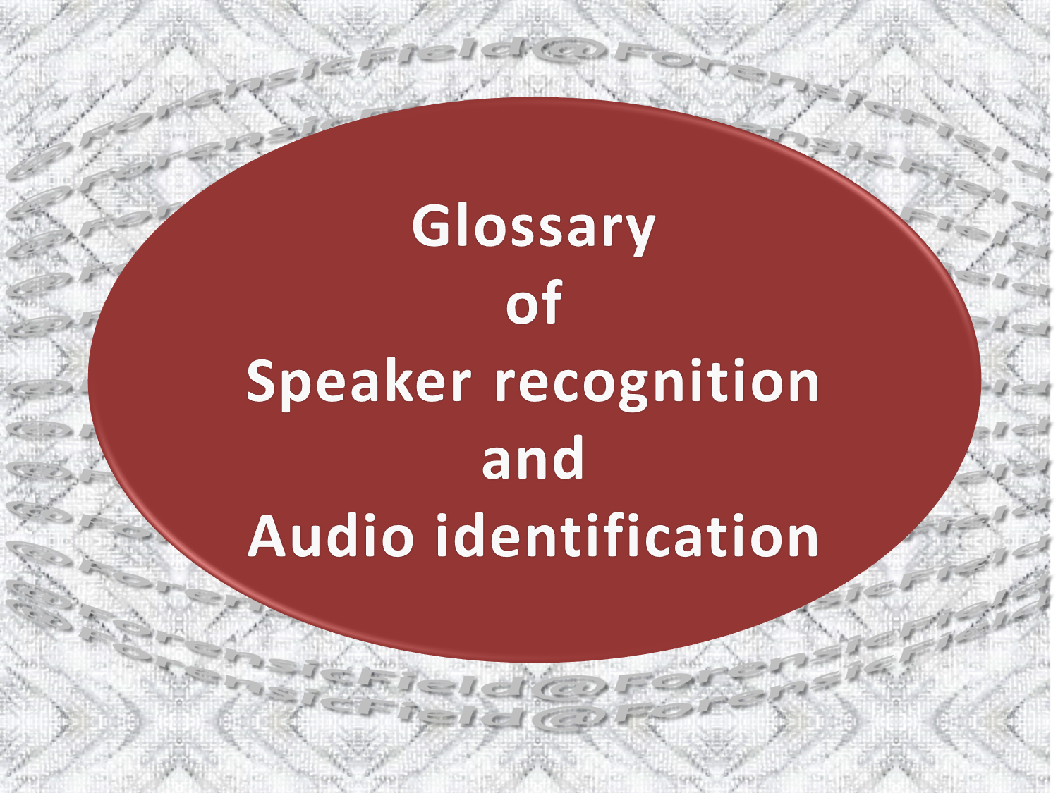 GLOSSARY OF SPEAKER RECOGNITION AND AUDIO IDENTIFICATION - Forensic's blog